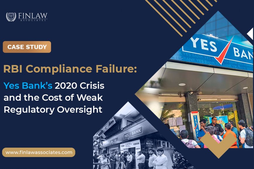 Case Study: RBI Compliance Failure - Yes Bank’s 2020 Crisis and the ...